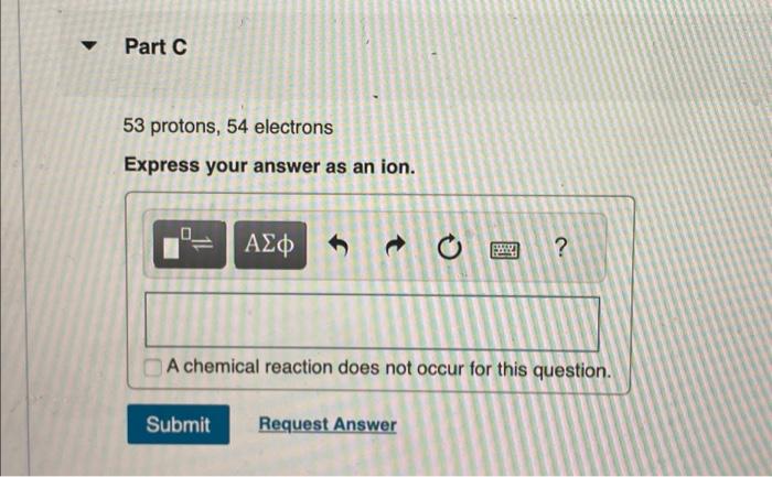 Solved Part C 53 protons, 54 electrons Express your answer | Chegg.com