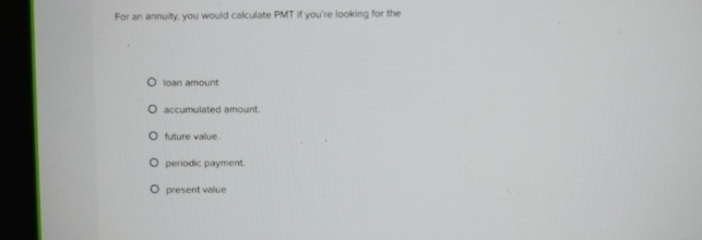 Solved For An Annuity You Would Calculate Pmt If Youre 8582