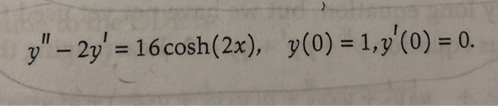 Solved y" - 2y = 16 cosh(2x), y(0) = 1, y'(0) = 0. | Chegg.com