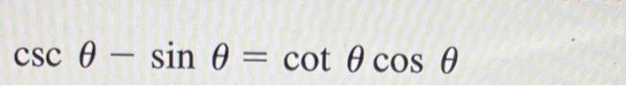 Solved cscθ−sinθ=cotθcosθ | Chegg.com