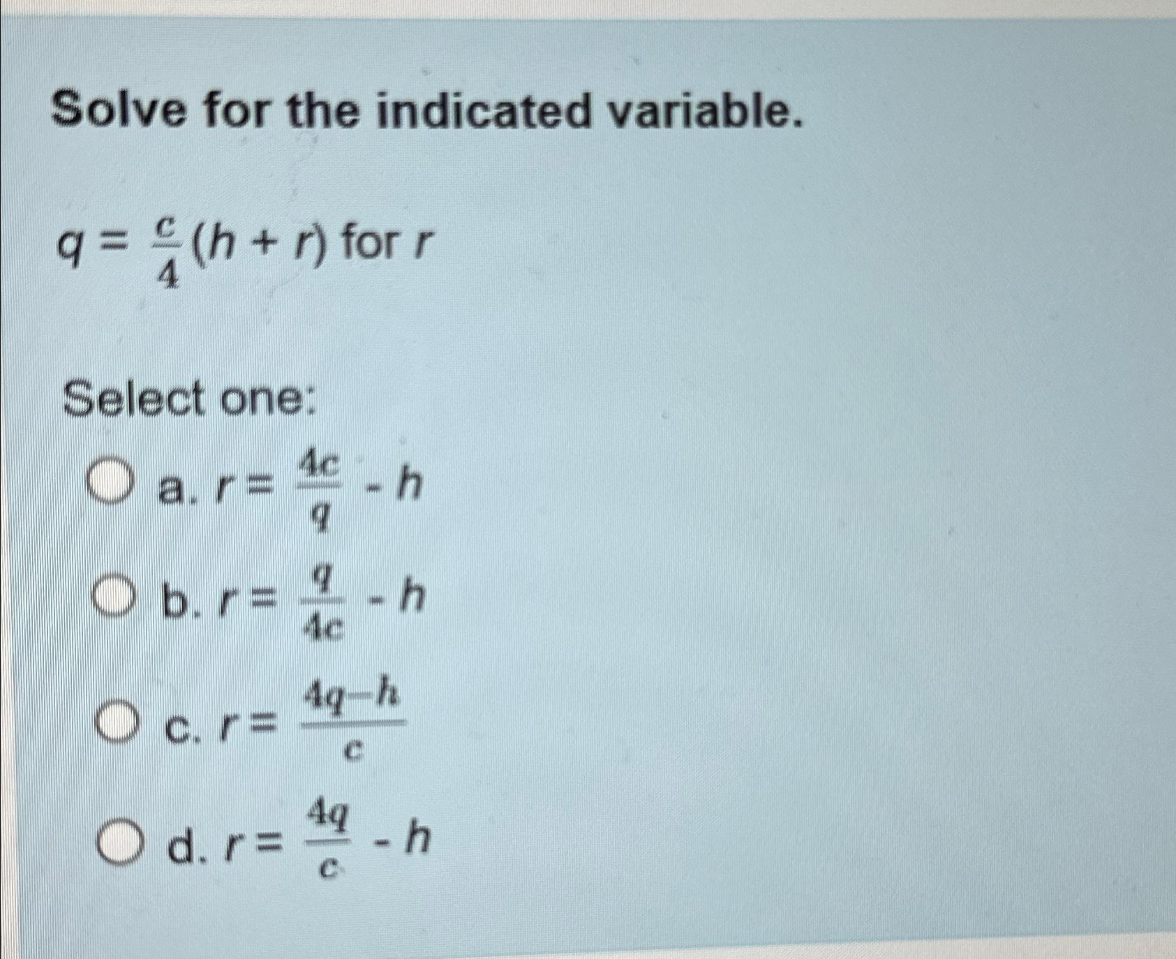 Solved Solve for the indicated variable. q=c4(h+r) ﻿for | Chegg.com
