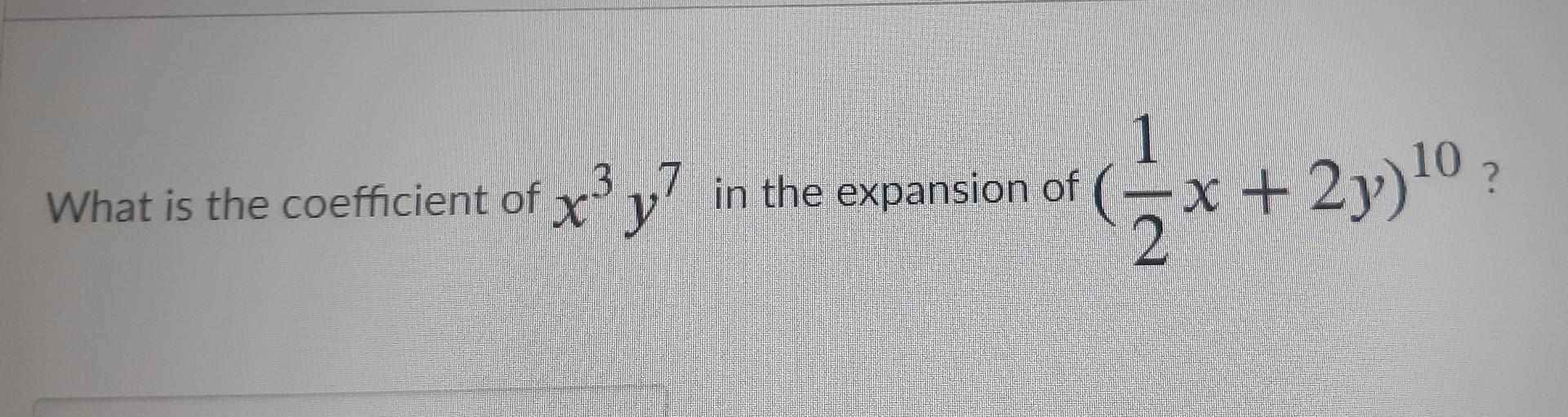Solved What is the coefficient of x3y7 in the expansion of | Chegg.com