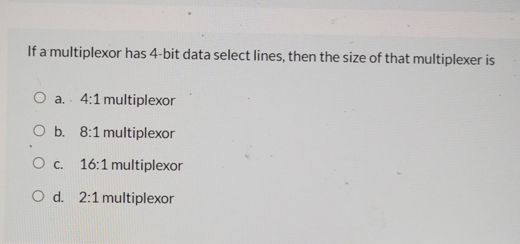 Solved If a multiplexor has 4-bit data select lines, then | Chegg.com