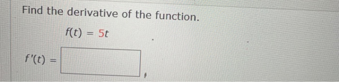 Solved Find the derivative of the function. f(t) = 5t f'(t) | Chegg.com