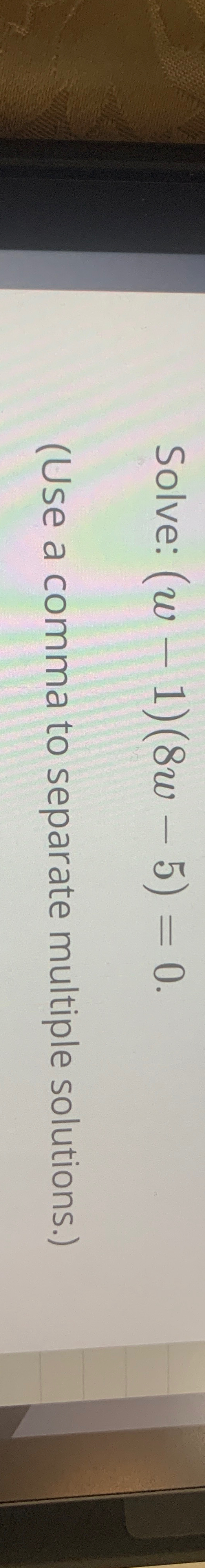Solved Solve: (w-1)(8w-5)=0(Use a comma to separate multiple | Chegg.com