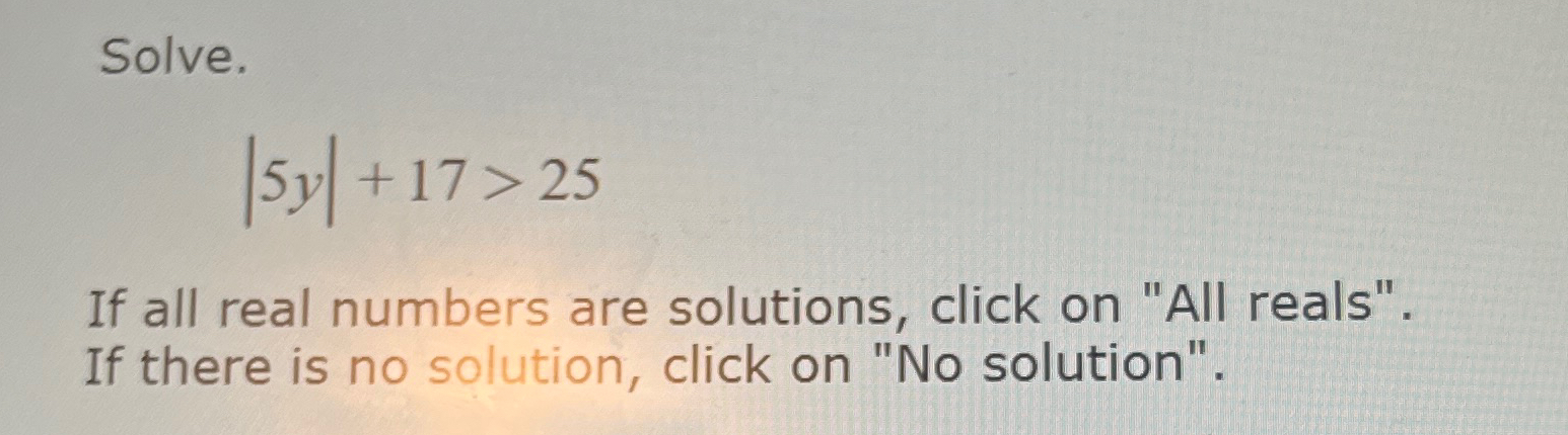 Solved Solve.|5y|+17>25If all real numbers are solutions, | Chegg.com