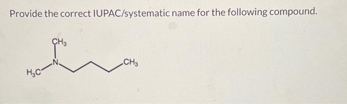 Solved Provide the correct IUPAC/systematic name for the | Chegg.com