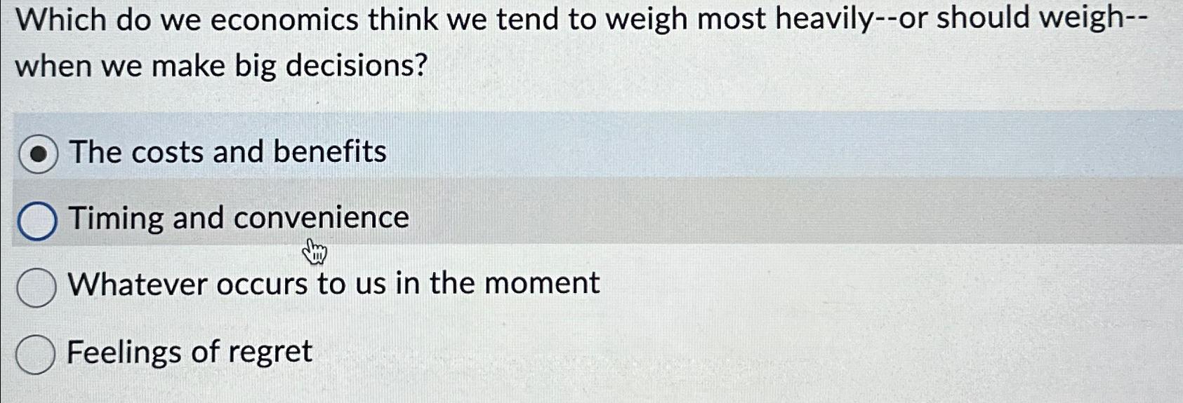 Solved Which do we economics think we tend to weigh most | Chegg.com