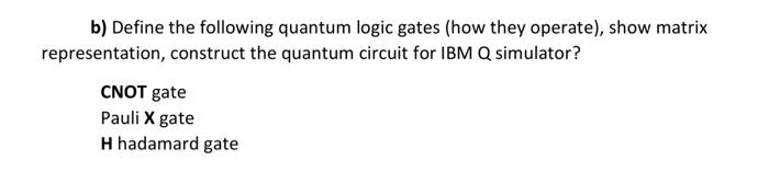 Solved b) Define the following quantum logic gates (how they | Chegg.com