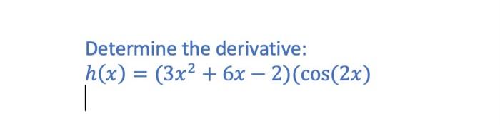 Solved Determine the derivative: h(x) = (3x2 + 6x - | Chegg.com