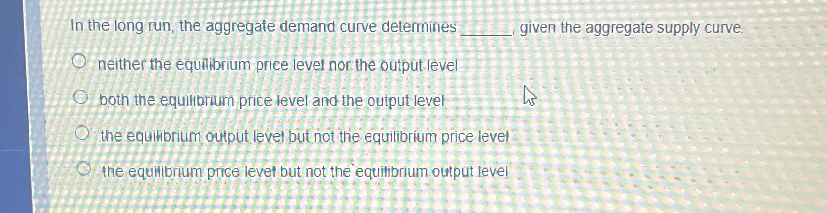 Solved In the long run, the aggregate demand curve | Chegg.com