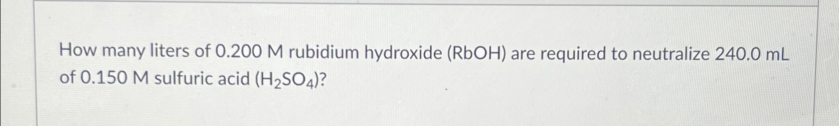 Solved How many liters of 0.200M ﻿rubidium hydroxide (RbOH) | Chegg.com