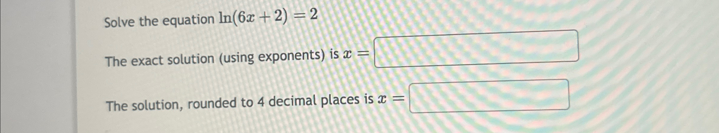 Solved Solve the equation ln(6x+2)=2The exact solution | Chegg.com