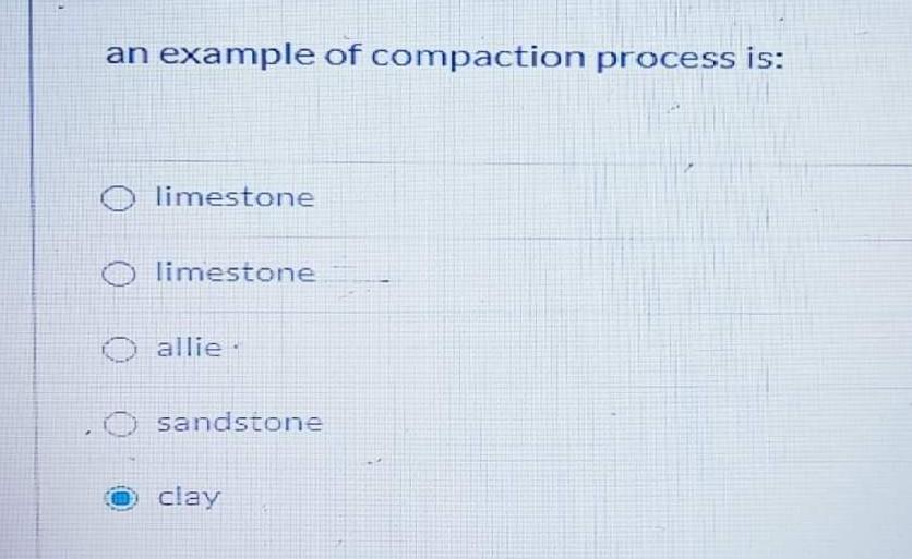 Solved an example of compaction process is: O limestone O | Chegg.com