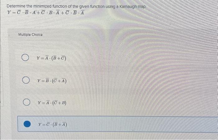 Solved Y=Cˉ⋅Bˉ⋅A+Cˉ⋅B⋅Aˉ+Cˉ⋅Bˉ⋅Aˉ Multiple Choice | Chegg.com