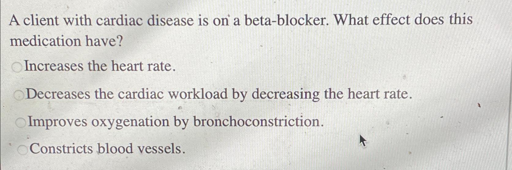 Solved A client with cardiac disease is on a beta-blocker. | Chegg.com