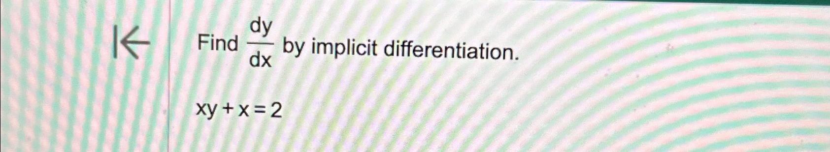Solved Find dydx ﻿by implicit differentiation.xy+x=2 | Chegg.com