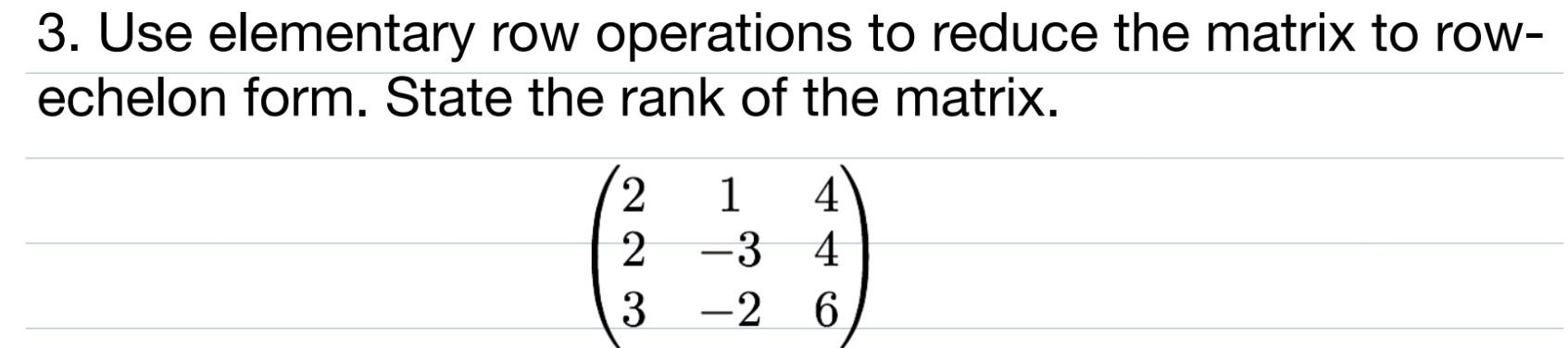 Solved 3. Use elementary row operations to reduce the matrix | Chegg.com