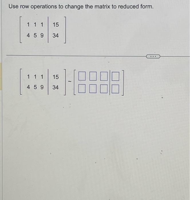 Solved Use row operations to change the matrix to reduced | Chegg.com