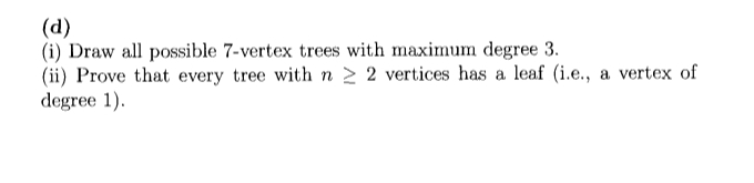 Solved (d)(i) ﻿Draw all possible 7-vertex trees with maximum | Chegg.com