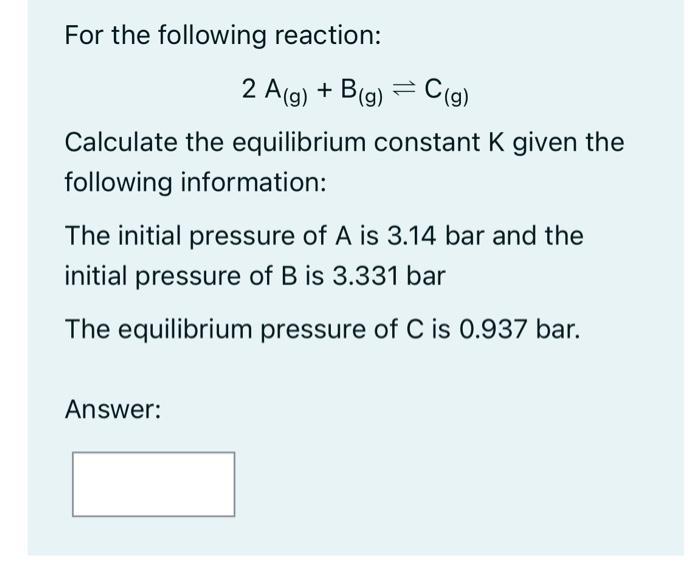 Solved For the following reaction: 2 A(g)+B(g)⇌C(g) | Chegg.com