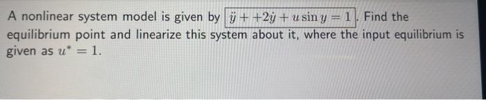 Solved A nonlinear system model is given by y¨++2y˙+usiny=1. | Chegg.com