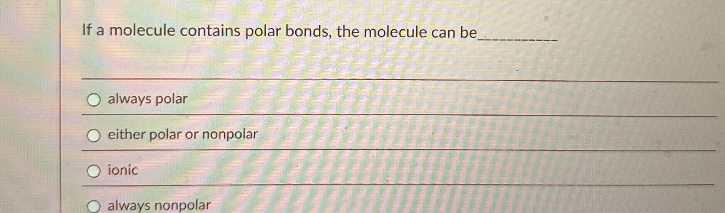 Solved If a molecule contains polar bonds, the molecule can | Chegg.com