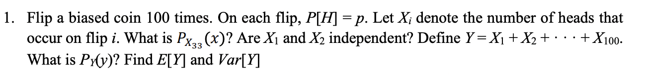 Solved Flip a biased coin 100 ﻿times. On each flip, P[H]=p. | Chegg.com