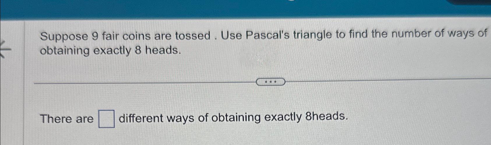 Solved Suppose 9 ﻿fair coins are tossed. Use Pascal's | Chegg.com