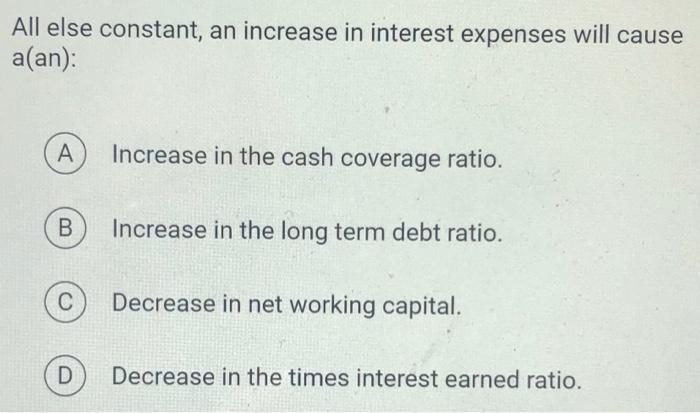 Solved All else constant, an increase in interest expenses | Chegg.com
