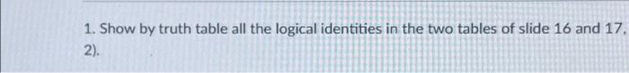 Show by truth table all the logical identities in the | Chegg.com