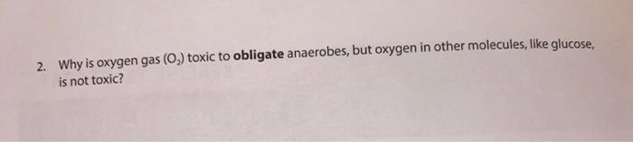 Solved 2. Why is oxygen gas (O.) toxic to obligate | Chegg.com