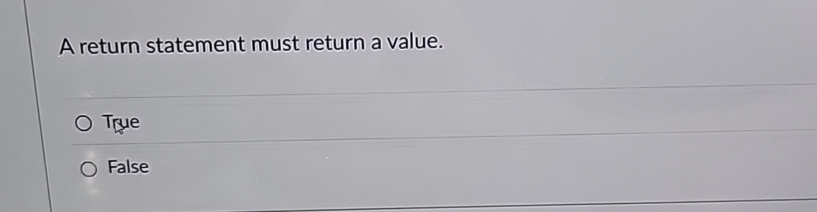 Solved A return statement must return a value.TrueFalse | Chegg.com