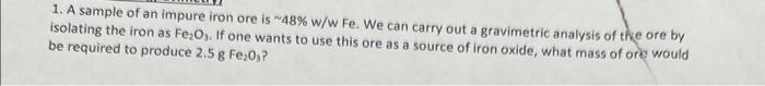 Solved 1. A sample of an impure iron ore is ∼48%w/wF. We can | Chegg.com