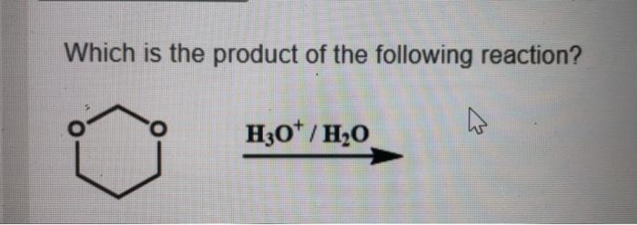 Solved Which is the product of the following reaction? H30+ | Chegg.com