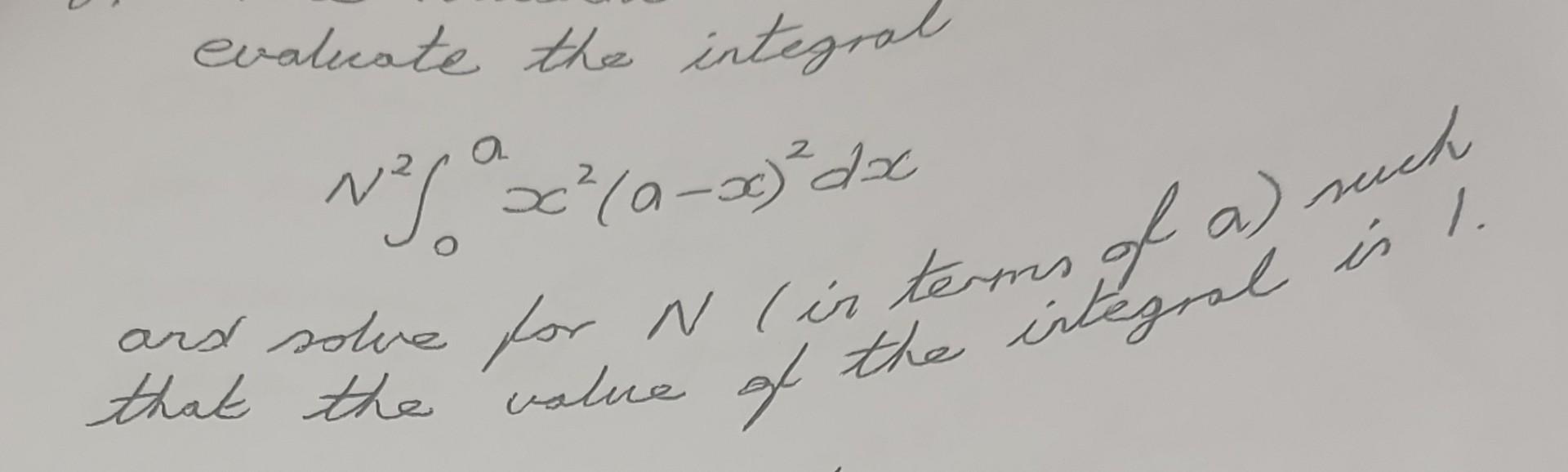 Solved evaluate the integral N2∫0ax2(a−x)2dx and solve for N | Chegg.com