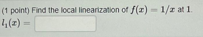 Solved ( 1 point) Find the local linearization of f(x)=1/x | Chegg.com