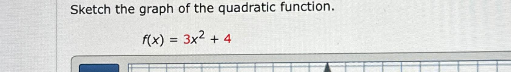 Solved Sketch the graph of the quadratic function.f(x)=3x2+4 | Chegg.com