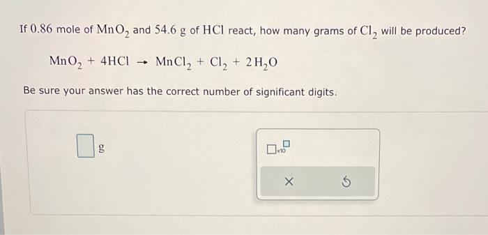 Solved If 0.86 mole of MnO2 and 54.6 g of HCl react, how | Chegg.com