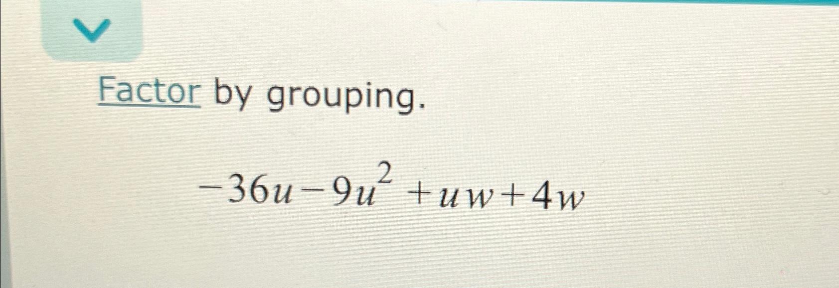 Solved Factor by grouping.-36u-9u2+uw+4w | Chegg.com