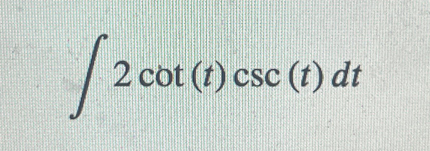 Solved ∫﻿﻿2cot(t)csc(t)dt | Chegg.com
