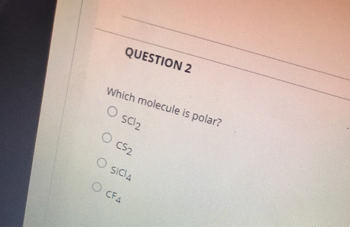Solved QUESTION 2 Which molecule is polar? Scl O CS2 O sicla | Chegg.com