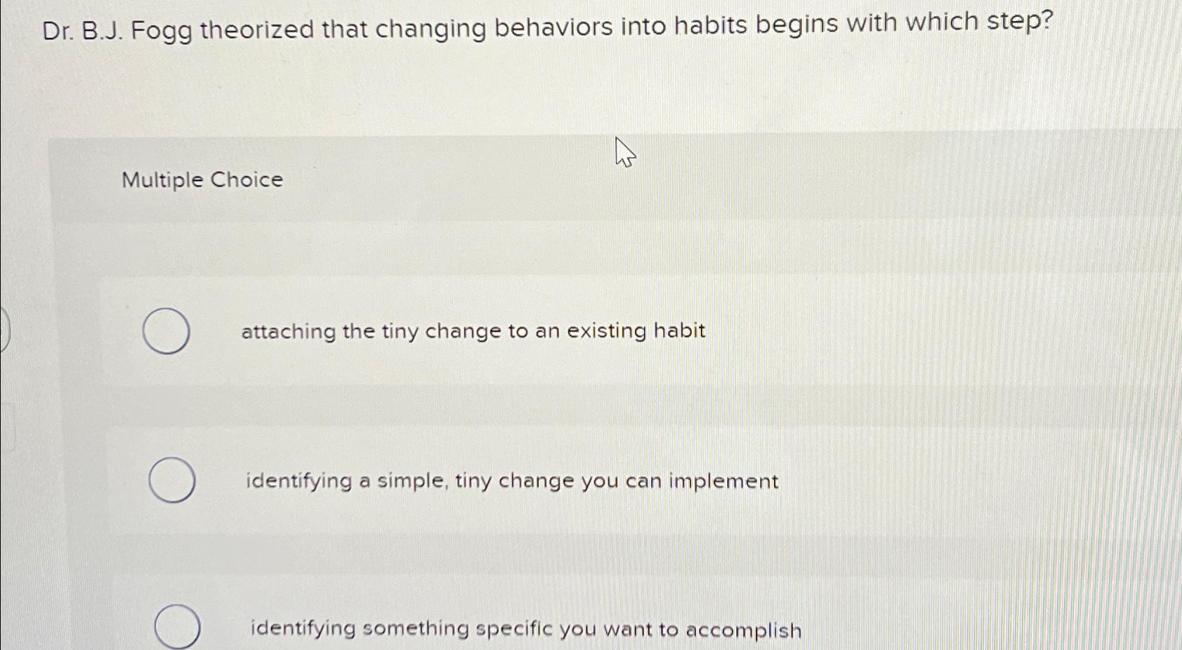 Solved Dr. ﻿B.J. ﻿Fogg theorized that changing behaviors | Chegg.com