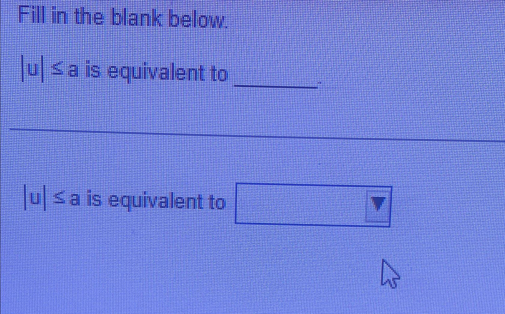 Solved Fill in the blank below.|u|≤a is equivalent to|u|≤a | Chegg.com Solved Fill in the blank below.|u|≤a is equivalent to|u|≤a | Chegg.com