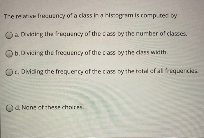 Solved The relative frequency of a class in a histogram is | Chegg.com