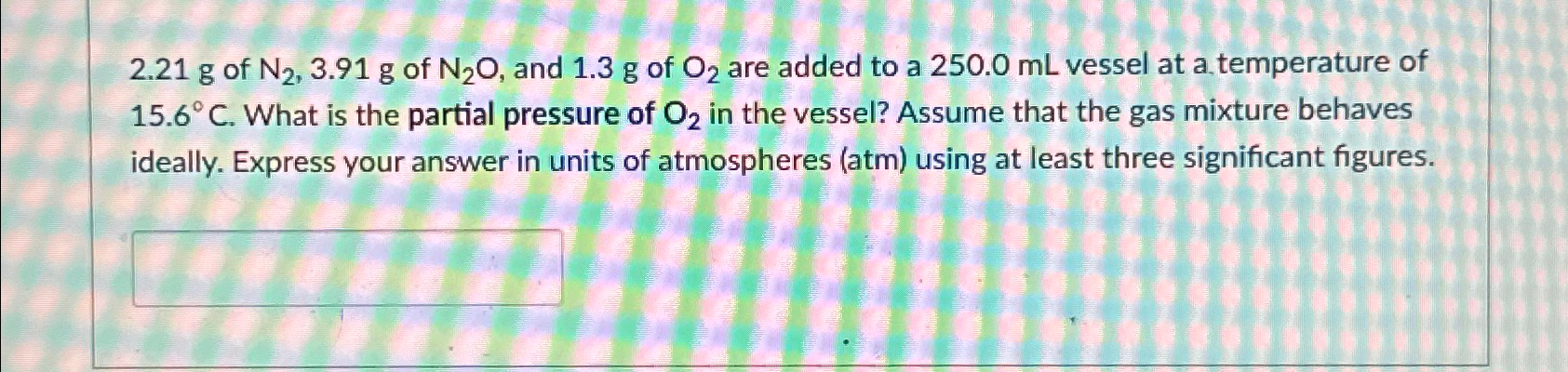 Solved 2.21g ﻿of N2,3.91g ﻿of N2O, ﻿and 1.3g ﻿of O2 ﻿are | Chegg.com