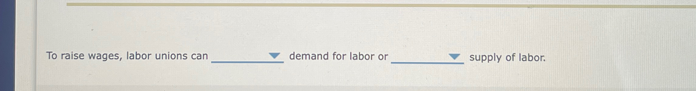 Solved To raise wages, labor unions can ﻿demand for labor | Chegg.com