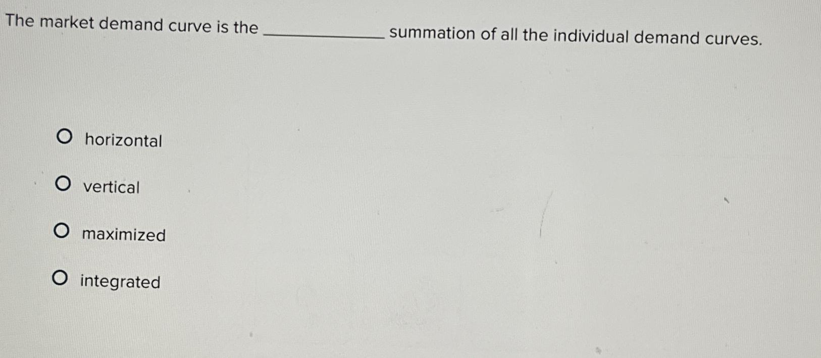 Solved The market demand curve is the summation of all the | Chegg.com