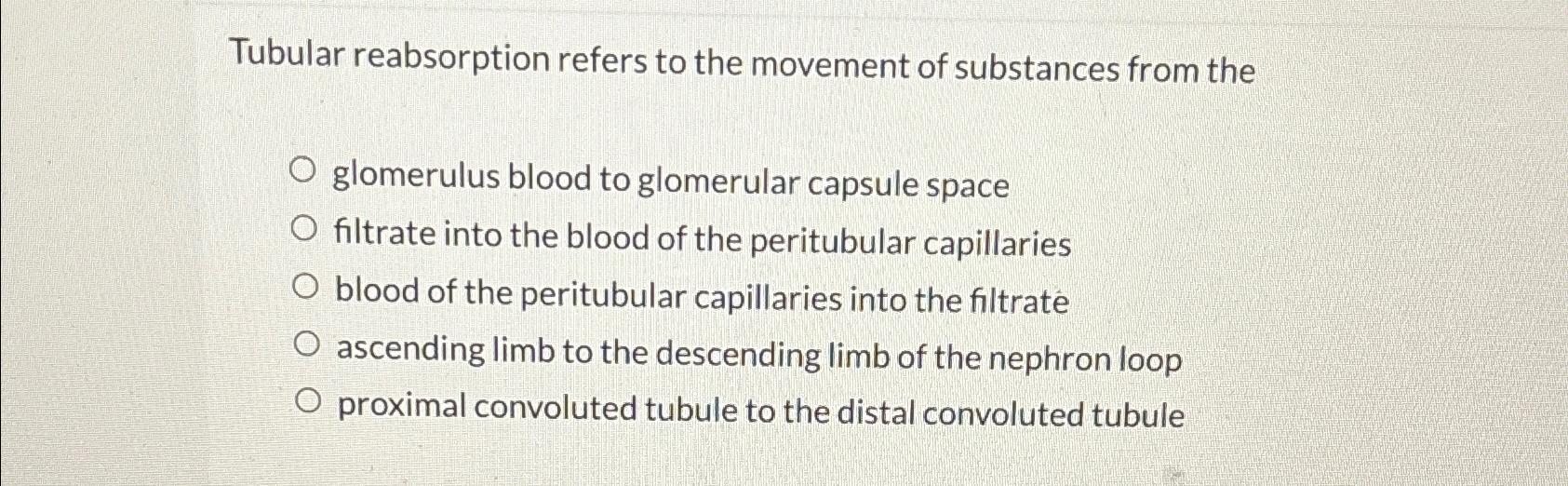 Solved Tubular reabsorption refers to the movement of | Chegg.com