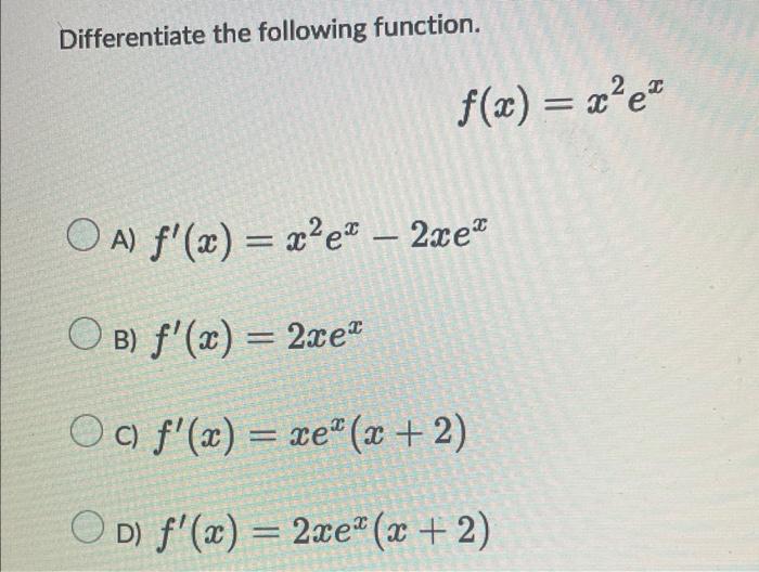 Solved Differentiate the following function. f(x)=x2ex A) | Chegg.com